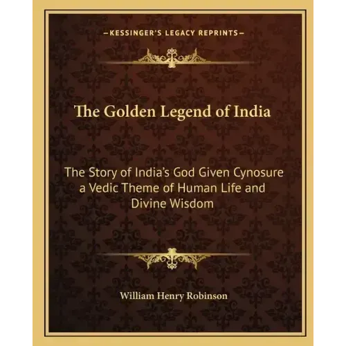 The Golden Legend of India: The Story of India's God Given Cynosure a ...
